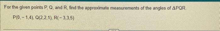 Solved For the given points P,Q, and R, find the approximate | Chegg.com