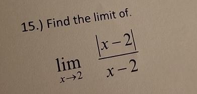 Solved 15.) ﻿Find the limit of.limx→2|x-2|x-2 | Chegg.com
