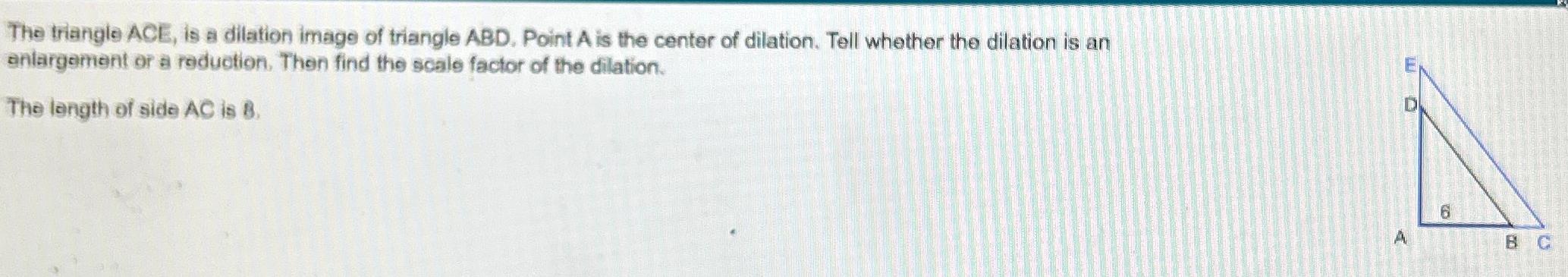 Solved The triangle ACE, is a dilation image of triangle | Chegg.com