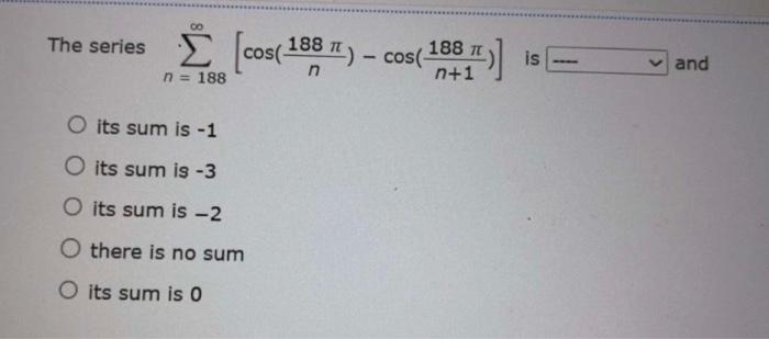 Solved The series ∑n=188∞[cos(n188π)−cos(n+1188π)] is and | Chegg.com