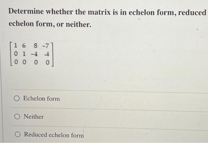 Solved Determine whether the matrix is in echelon form, | Chegg.com