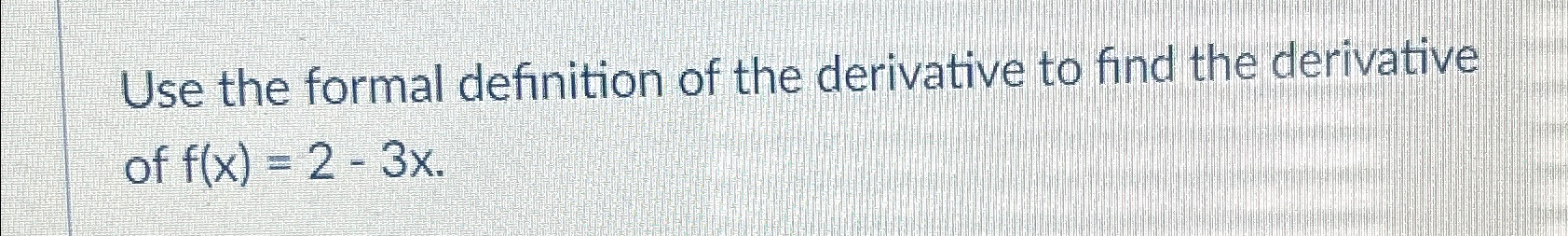 Solved Use the formal definition of the derivative to find | Chegg.com