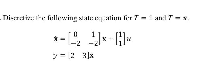 Solved Discretize the following state equation for T=1 and | Chegg.com