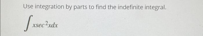 Solved Use integration by parts to find the indefinite | Chegg.com