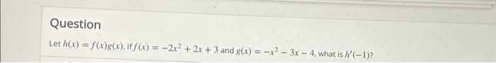 Solved Question Let h(x) = f(x)g(x). If f(x) = −2x² + 2x + 3 | Chegg.com