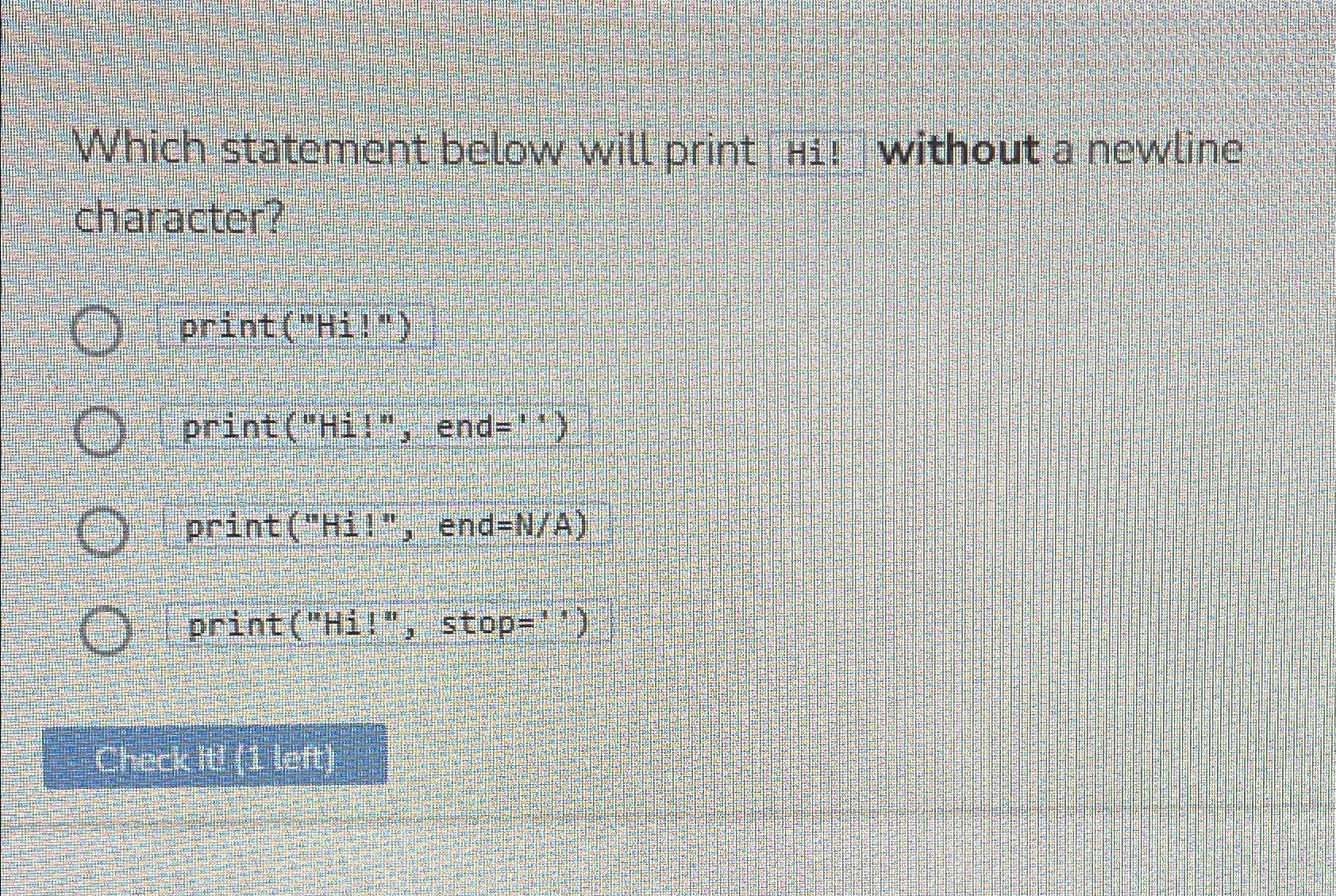 Solved Which statement below will print Hi! ﻿without a | Chegg.com