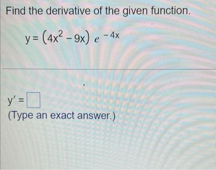 Solved Find the derivative of the given function. - y= (4x2 | Chegg.com