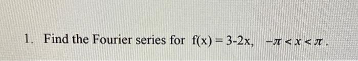 Solved 1. Find the Fourier series for f(x)=3−2x,−π | Chegg.com