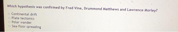 Solved Which hypothesis was confirmed by Fred Vine, Drummond | Chegg.com
