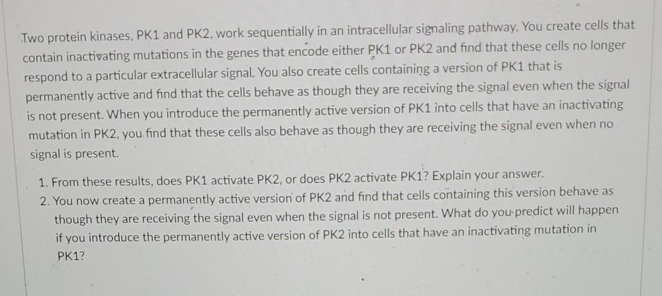 Solved Two protein kinases, PK1 and PK2, work sequentially | Chegg.com