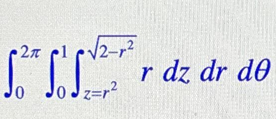 Solved ∫02π∫01∫r22-r22rdzdrdθ | Chegg.com