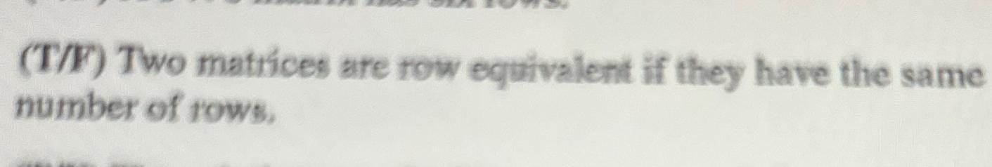 Solved (T/F) ﻿Two matrices are row equivalent if they have | Chegg.com