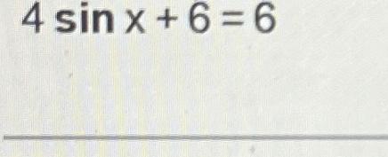 Solved 4sinx+6=6 | Chegg.com