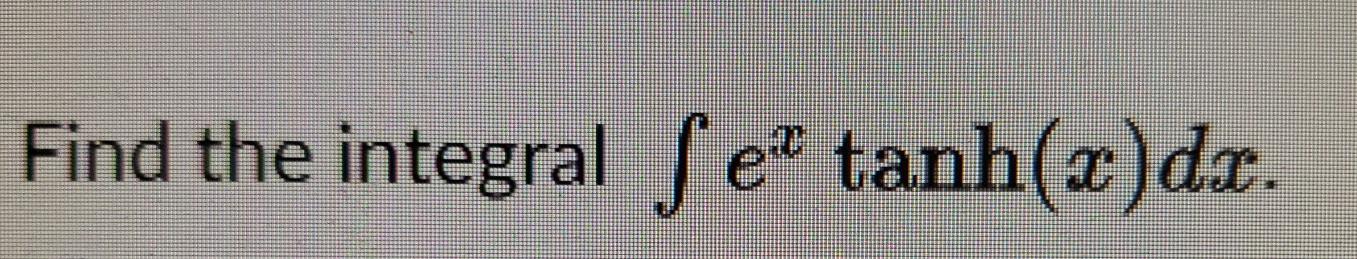 Solved Find the integral ſ et tanh(x)dx. | Chegg.com
