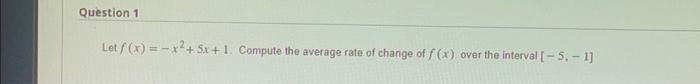Solved Let f(x)=−x2+5x+1. Compute the average rate of change | Chegg.com