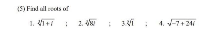 Solved (5) Find all roots of 1. 31+i; 2. 38i 3⋅81 4. −7+24i | Chegg.com