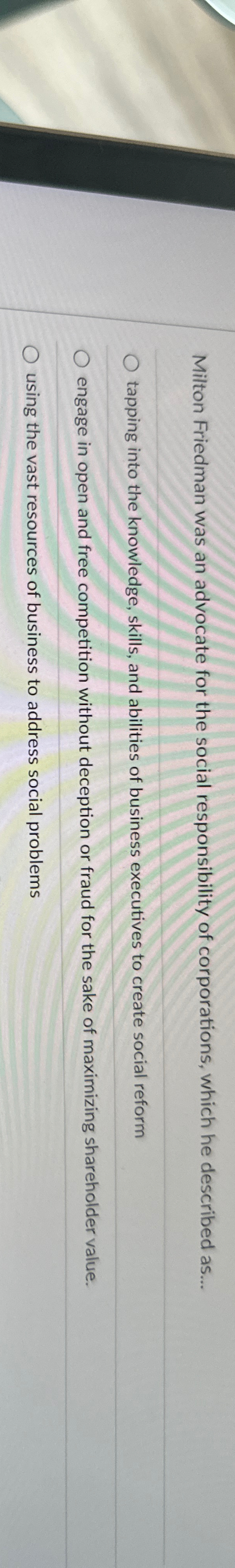 Solved Milton Friedman was an advocate for the social | Chegg.com
