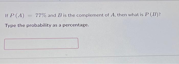 Solved If P(A)=77% and B is the complement of A, then what | Chegg.com