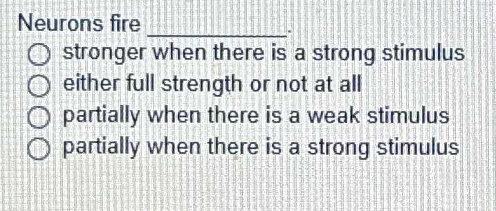 Solved Neurons fire stronger when there is a strong stimulus | Chegg.com