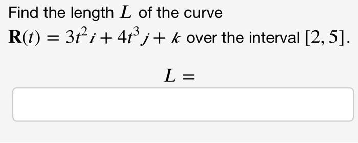 Solved Find the length L of the curve R(t) = 3t2 i + 41; + k | Chegg.com