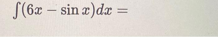 Solved ∫(6x−sinx)dx= | Chegg.com