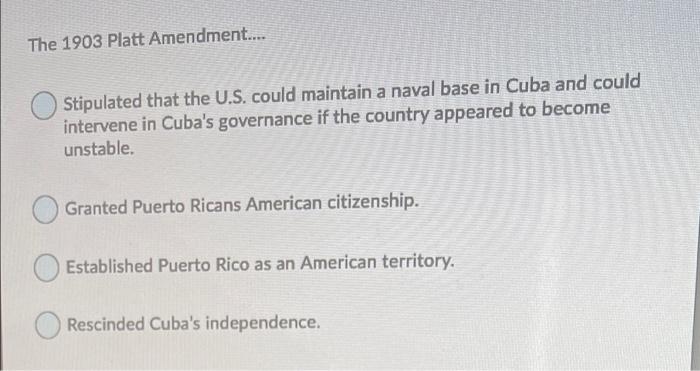 Solved The 1903 Platt Amendment.... Stipulated that the U.S. | Chegg.com