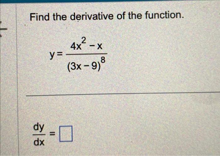 Solved Find the derivative of the function. y=(3x−9)84x2−x | Chegg.com