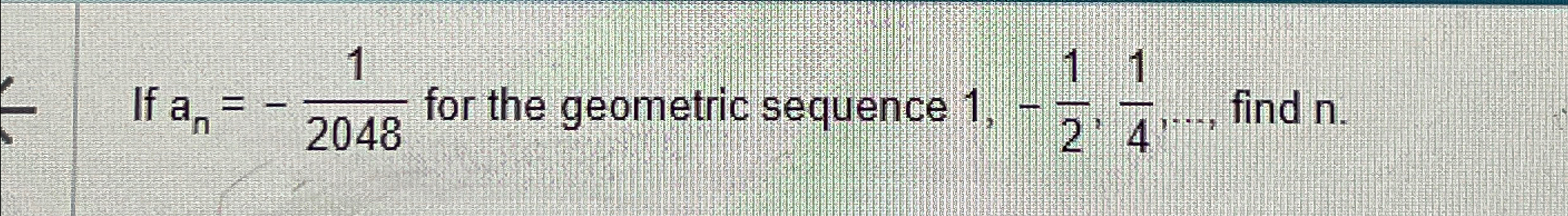 Solved If an=-12048 ﻿for the geometric sequence | Chegg.com