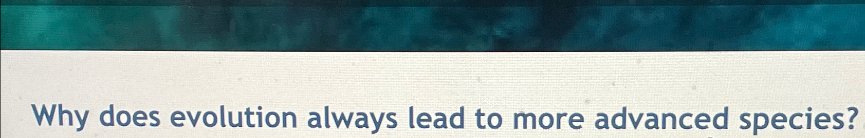 Solved Why does evolution always lead to more advanced | Chegg.com