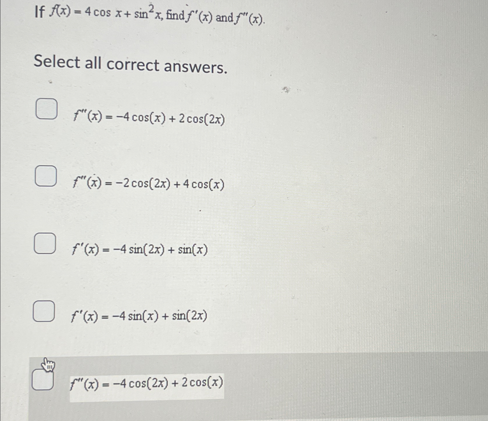 Solved If f(x)=4cosx+sin2x, ﻿find f'(x) ﻿and f''(x)Select | Chegg.com