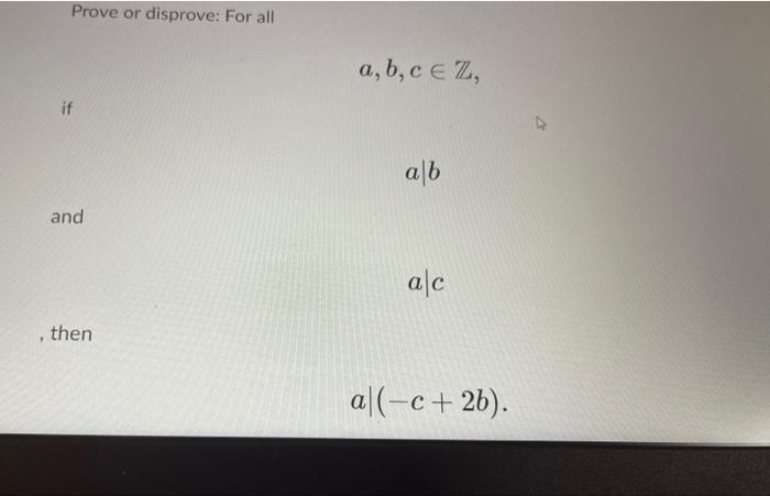 Solved Prove or disprove: For all a,b,c∈Z if a∣b and a∣c , | Chegg.com