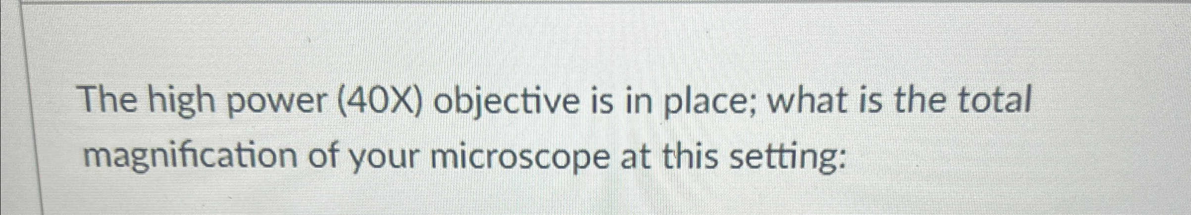 Solved The high power (40X) ﻿objective is in place; what is | Chegg.com