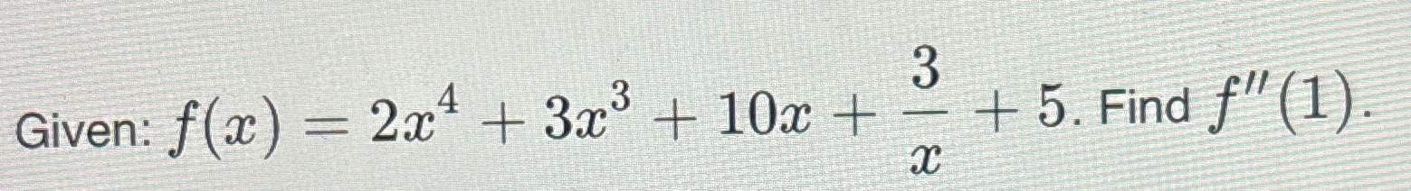 Solved Given: f(x)=2x4+3x3+10x+3x+5. ﻿Find f''(1) | Chegg.com