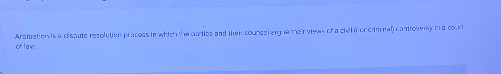 Solved Arbitration is a dispute resolution process in which | Chegg.com