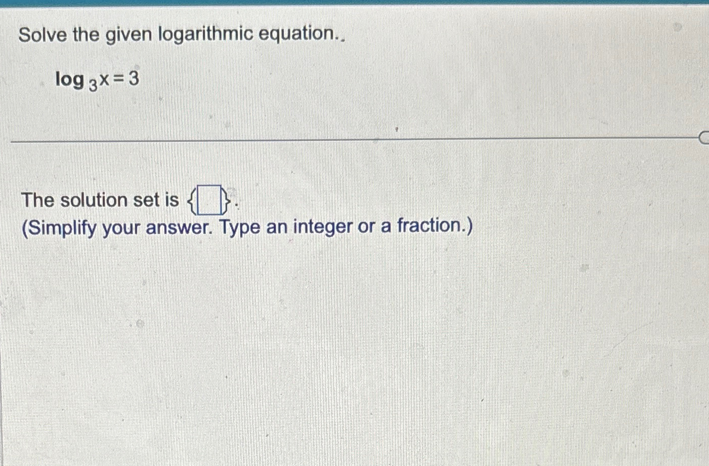 Solved Solve the given logarithmic equation.log3x=3The | Chegg.com