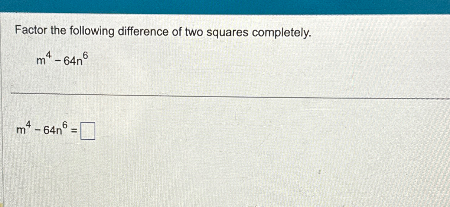 Solved Factor the following difference of two squares | Chegg.com