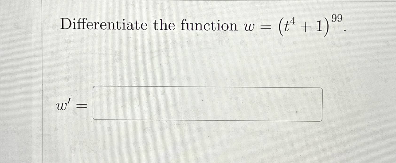 Solved Differentiate the function w=(t4+1)99.w'= | Chegg.com