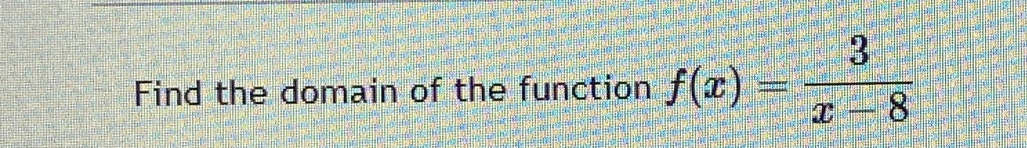 Solved Find the domain of the function f(x)=3x-8 | Chegg.com