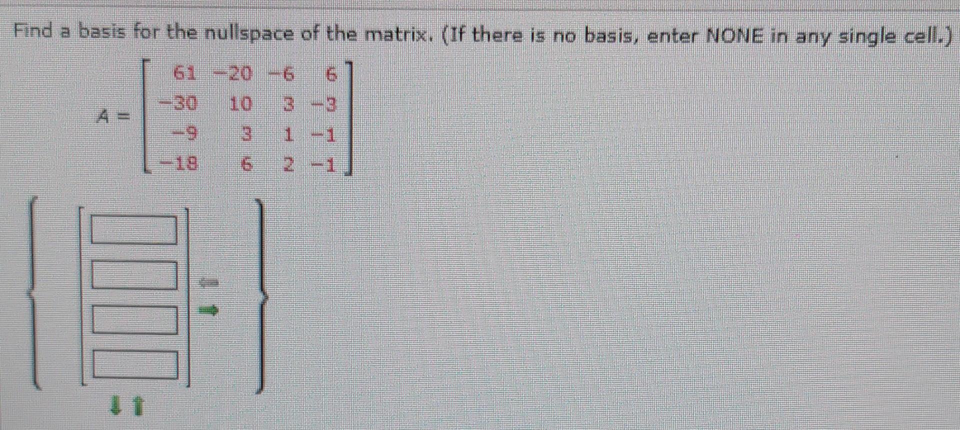 Solved Find a basis for the nullspace of the matrix. (If | Chegg.com