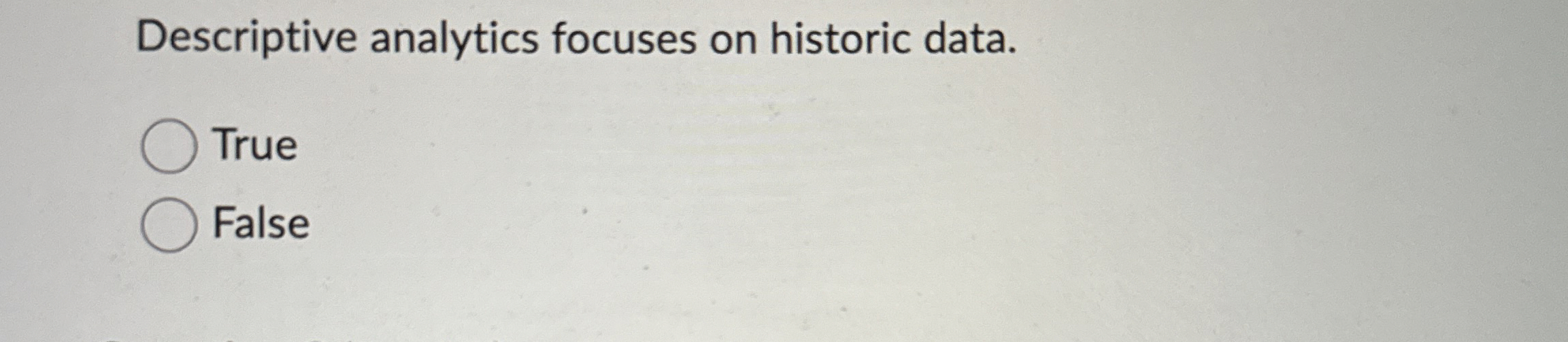 Solved Descriptive analytics focuses on historic data. | Chegg.com