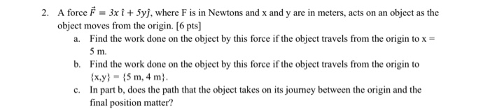 Solved 2. A force † = 3x î + 5yj, where F is in Newtons and | Chegg.com