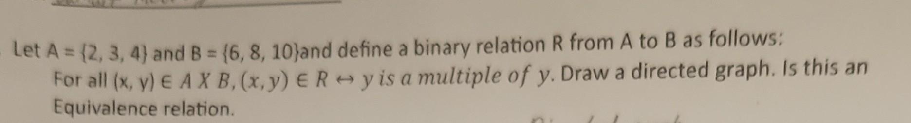 Solved Let A={2,3,4} and B={6,8,10} and define a binary | Chegg.com