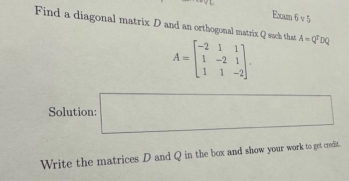Solved Find a diagonal matrix D and an orthogonal matrix Q | Chegg.com