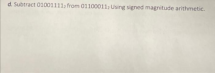 Solved d. Subtract 010011112 from 011000112 Using signed | Chegg.com
