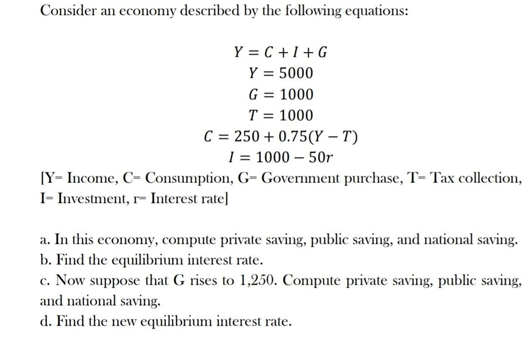 Solved Consider an economy described by the following | Chegg.com