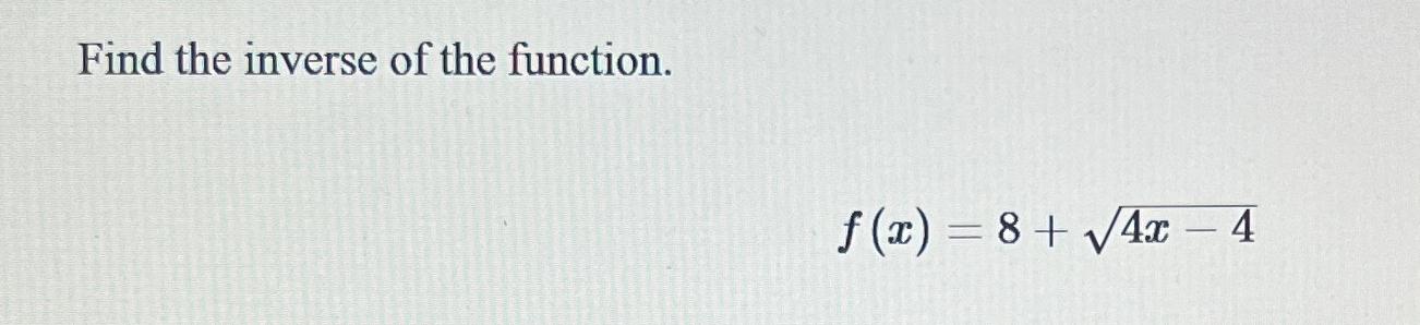 Solved Find the inverse of the function.f(x)=8+4x-42 | Chegg.com
