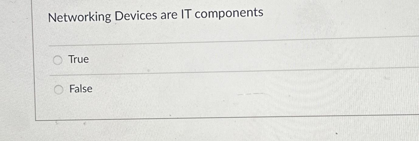 Solved Networking Devices are IT componentsTrueFalse | Chegg.com
