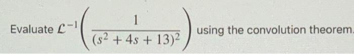 Solved Evaluate L-1 1 (s2 + 4s + 13) using the convolution | Chegg.com