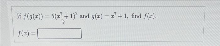 Solved If f(g(x))=5(x7+1)2 and g(x)=x7+1, find f(x). f(x)= | Chegg.com