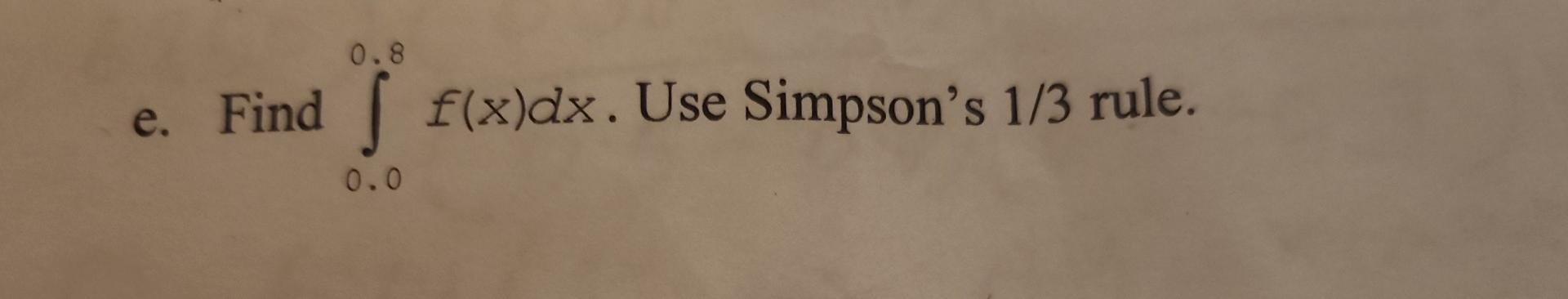 Solved e. Find ∫0.00.8f(x)dx. Use Simpson's 1/3 rule.Tho | Chegg.com